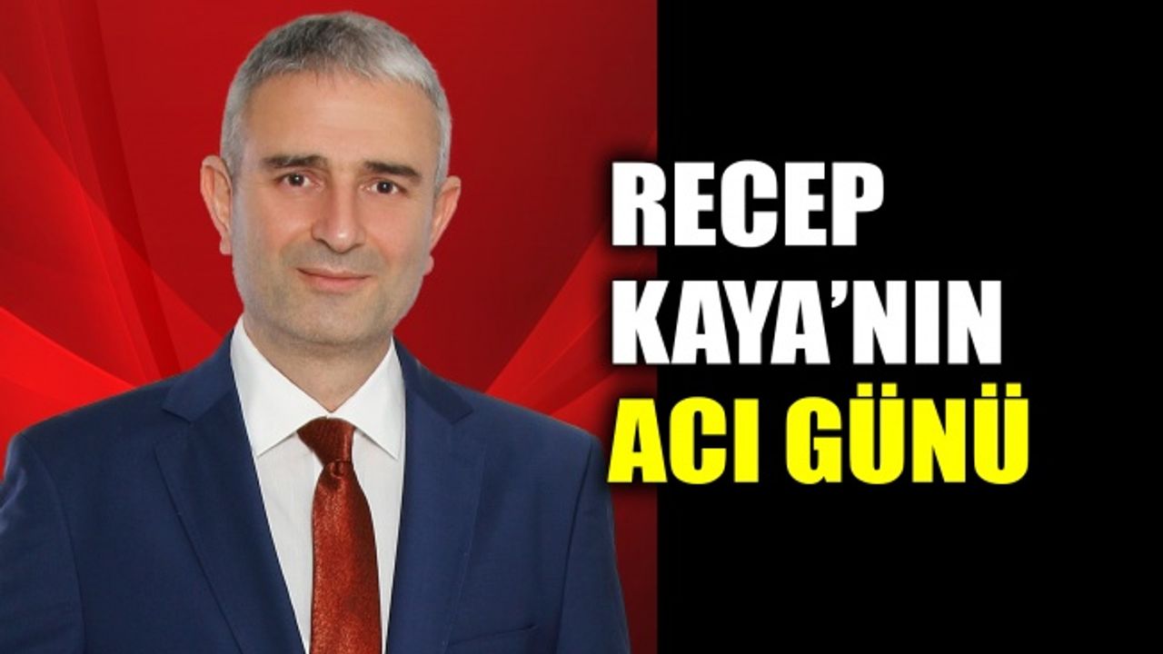 Recep Kaya’nın acı günü - Kocaeli Öncü - ÖNCÜ HABER